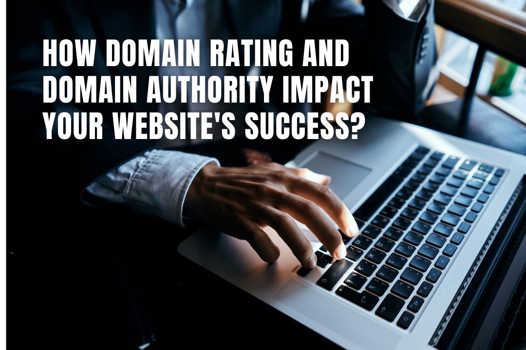 How Domain Rating And Domain Authority Impact Your Site's Success