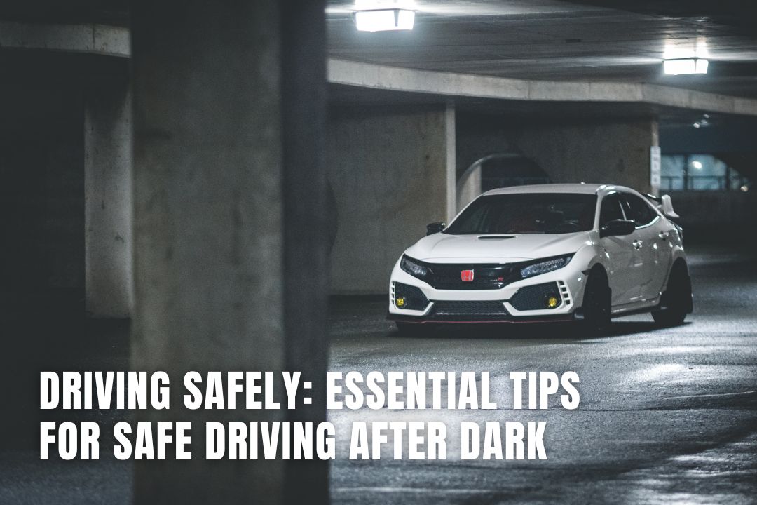 Driving Safely: Essential Tips for Safe Driving After Dark