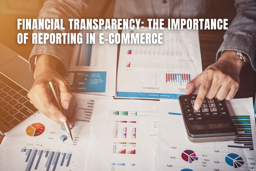 Financial Transparency: The Importance of Reporting in E-commerce