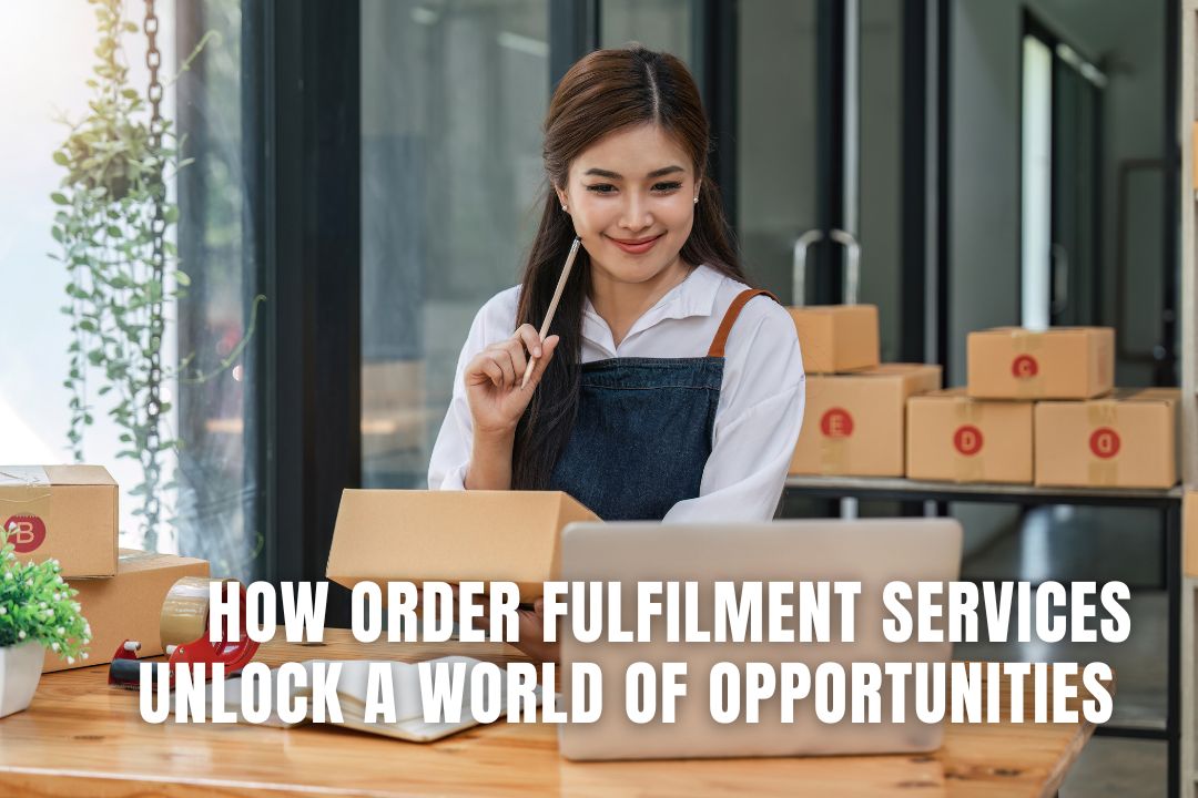 How Order Fulfilment Services Unlock A World of Opportunities