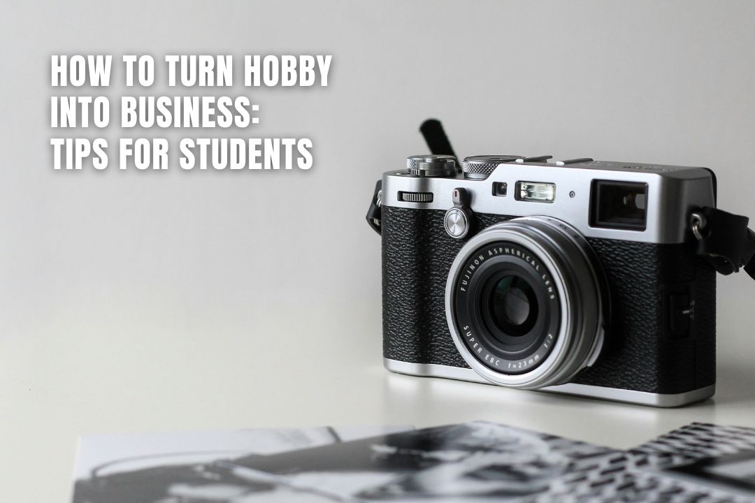 How to Turn Hobby into Business: Tips for Students