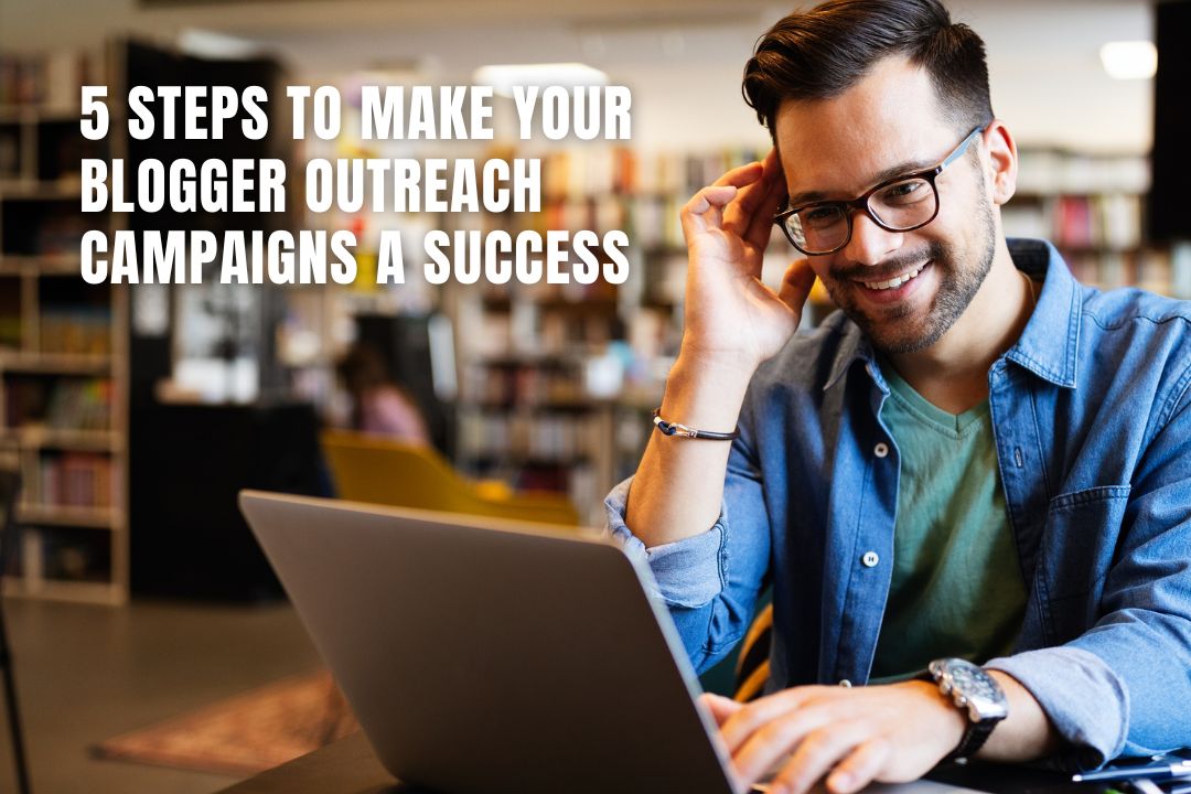5 Steps to Make Your Blogger Outreach Campaigns a Success