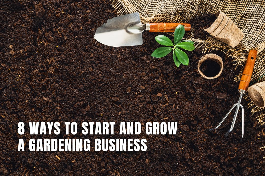 8 Ways to Start and Grow a Thriving Gardening Business