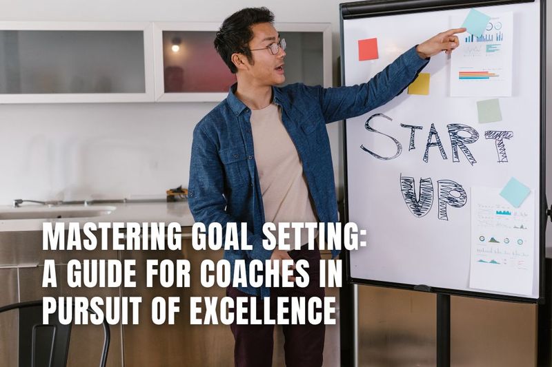 Goal Setting: A Guide for Coaches in Pursuit of Excellence