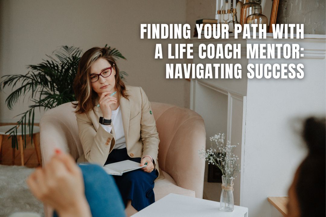Finding Your Path with a Life Coach Mentor: Navigating Success