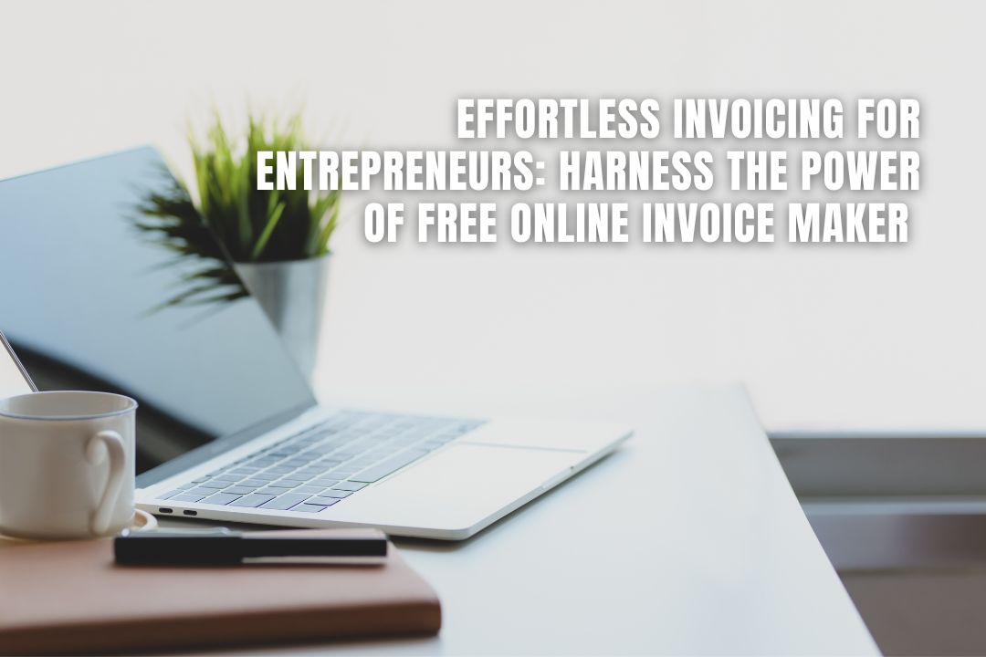 Effortless Invoicing for Entrepreneurs: Harness the Power of Free