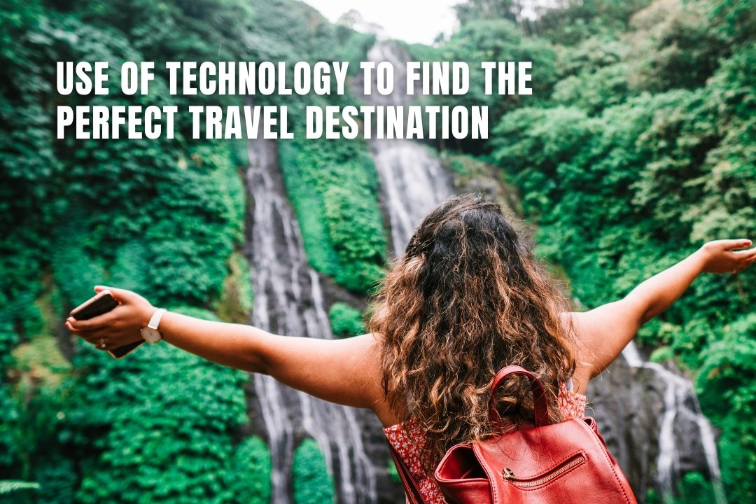 Use of Technology to Find the Perfect Travel Destination