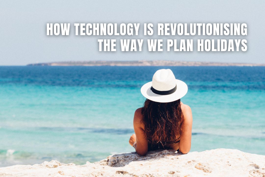 How Technology is Revolutionising the Way We Plan Holidays