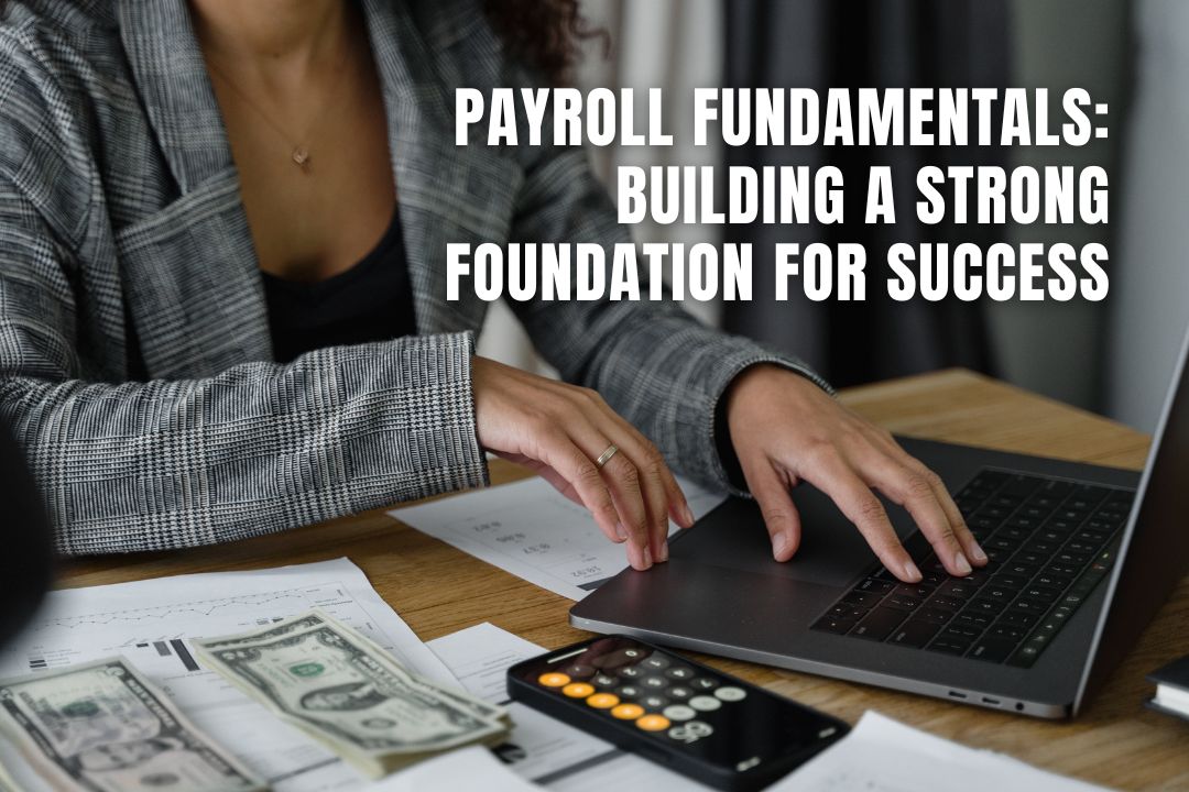 Payroll Fundamentals: Building a Strong Foundation for Success