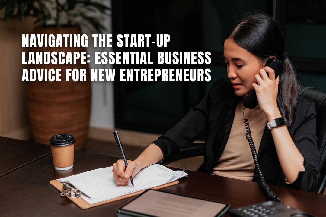 Navigating the Start-Up Landscape: Essential Business Advice