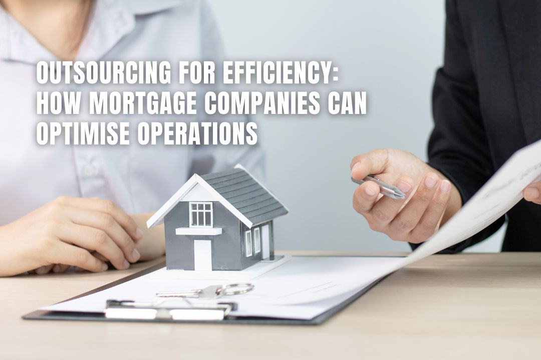 How Mortgage Companies Can Optimise Operations with Outsourcing