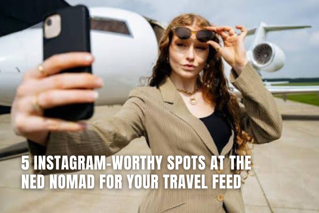5 Instagram-Worthy Spots At The Ned Nomad For Your Travel Feed