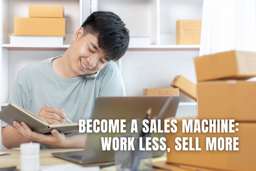 Become a Sales Machine - Work Less, Sell More