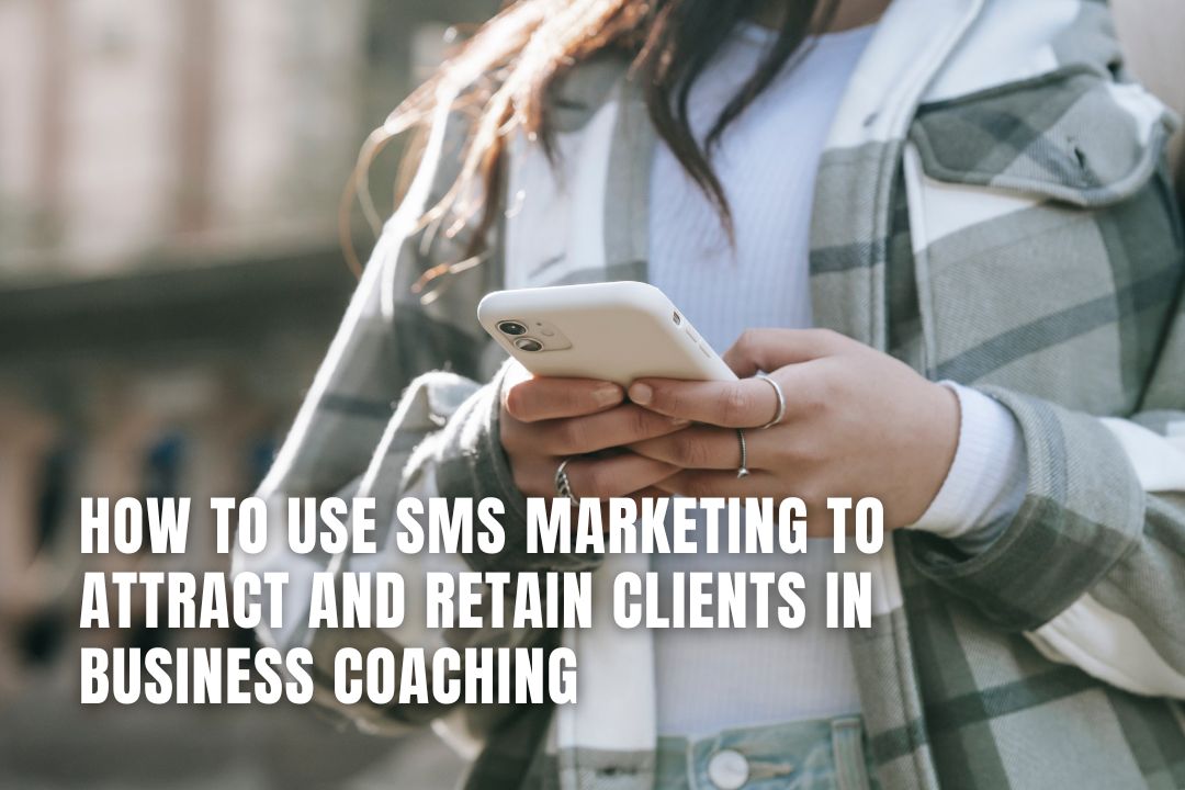 How to Use SMS Marketing to Attract Clients for Business Coaching