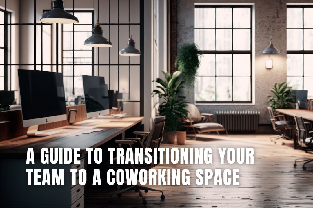 A Guide To Transitioning Your Team To A Coworking Space