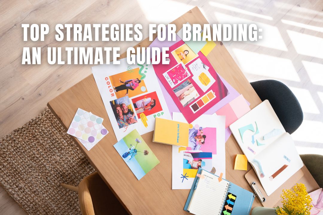 Top Strategies for Branding: An Ultimate Guide
