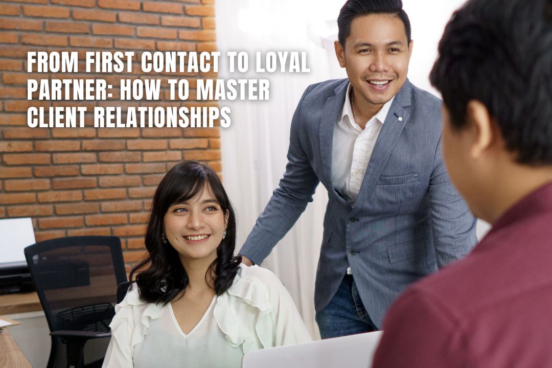 From First Contact To Loyal Partner: How To Master Client Relatio