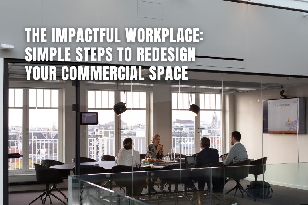 The Impactful Workplace: Simple Steps To Redesign Your Commercial