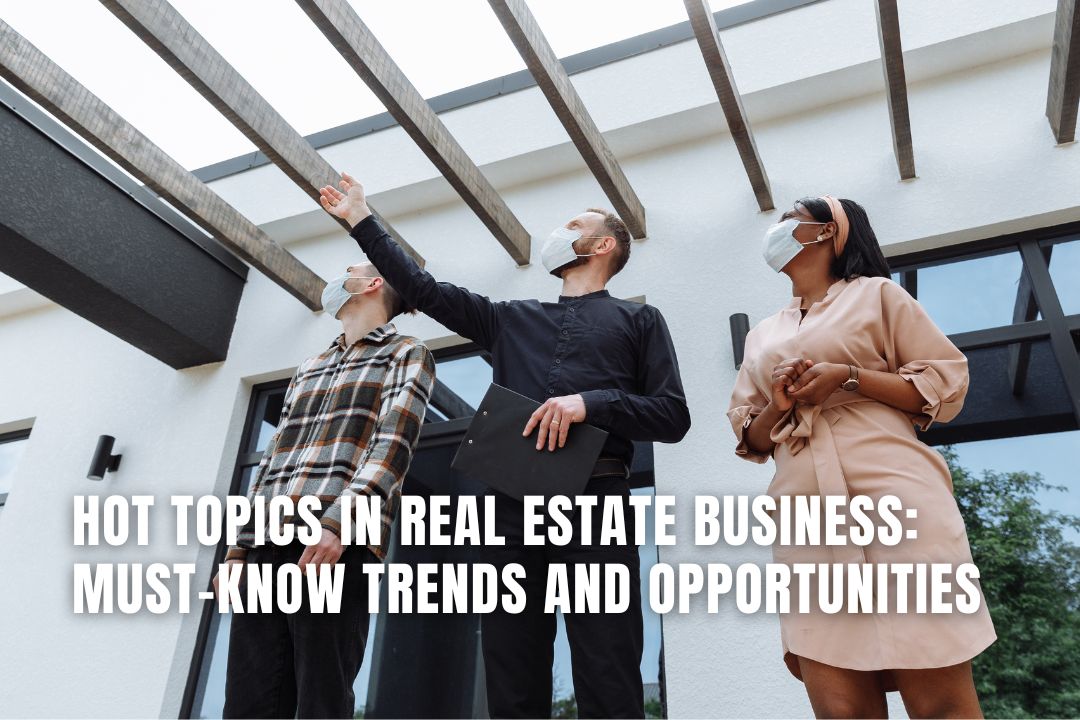 Hot Topics in Real Estate Business: Trends and Opportunities