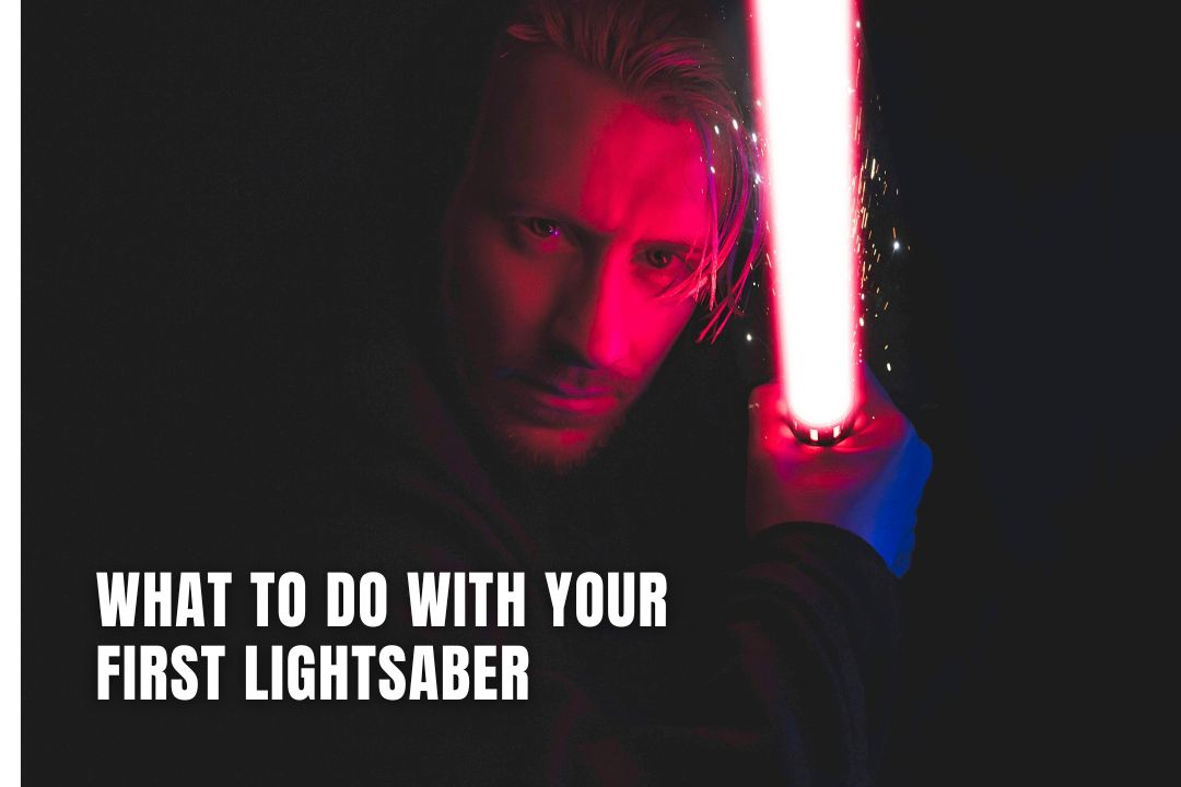 What To Do With Your First Lightsaber and Discover the Force