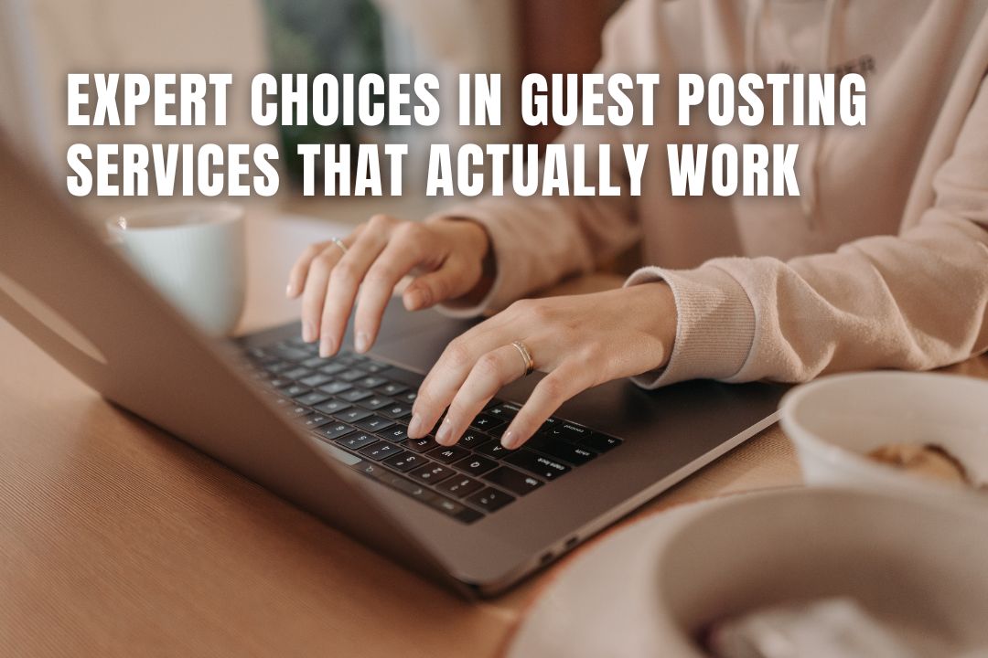 Expert Choices in Guest Posting Services That Actually Work