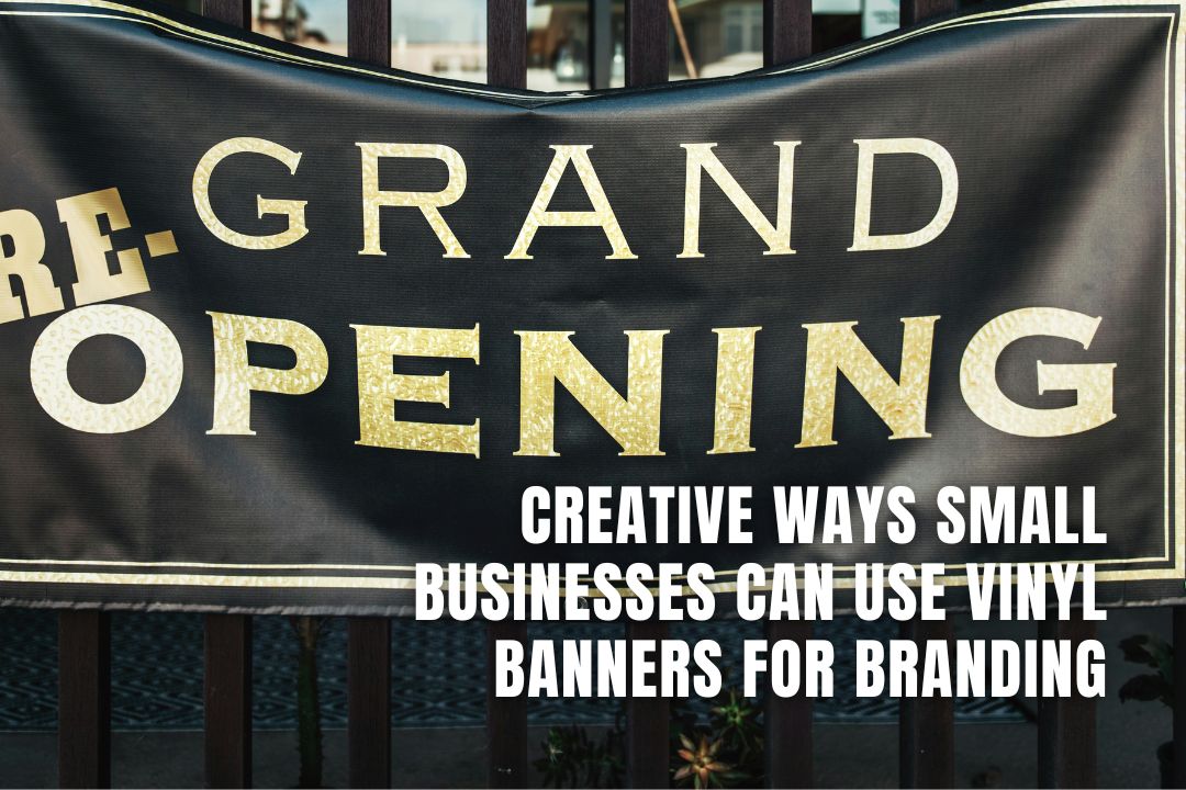 Creative Ways Small Businesses Can Use Vinyl Banners for Branding