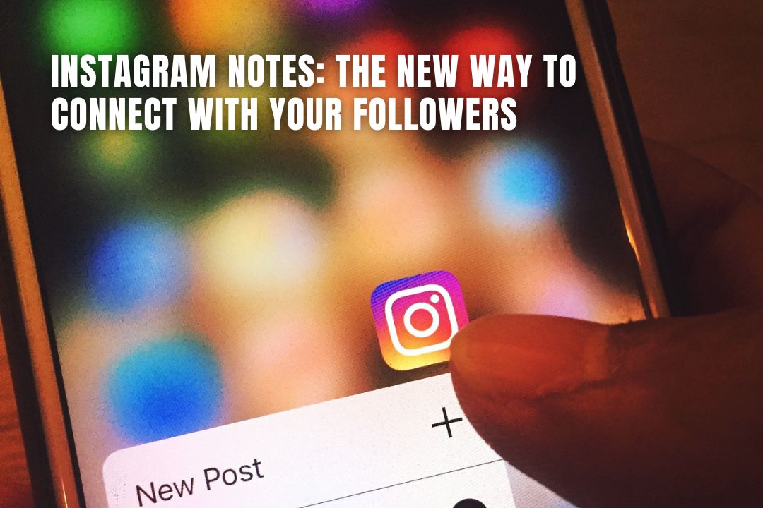 Instagram Notes: The New Way to Connect with Your Followers