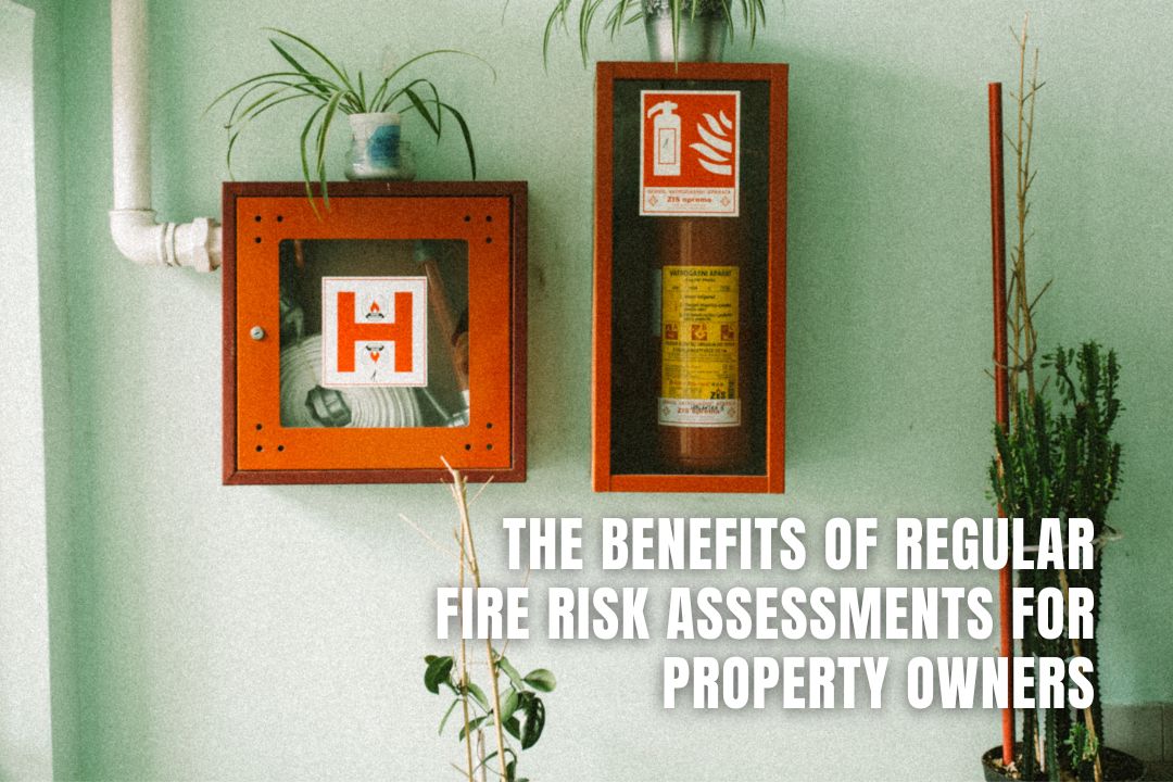 The Benefits of Regular Fire Risk Assessments for Property Owners