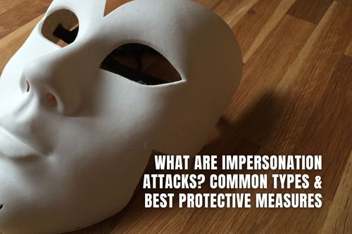 What are Impersonation Attacks? Types & Protective Measures