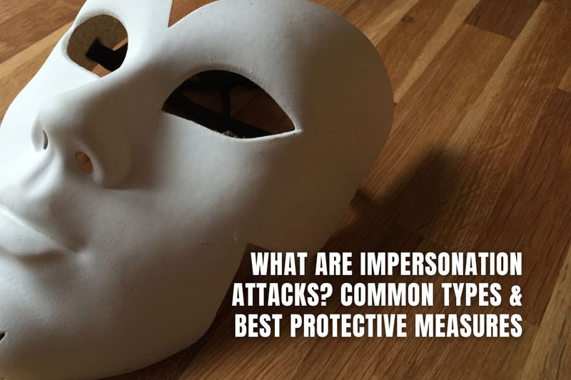 What are Impersonation Attacks? Types & Protective Measures