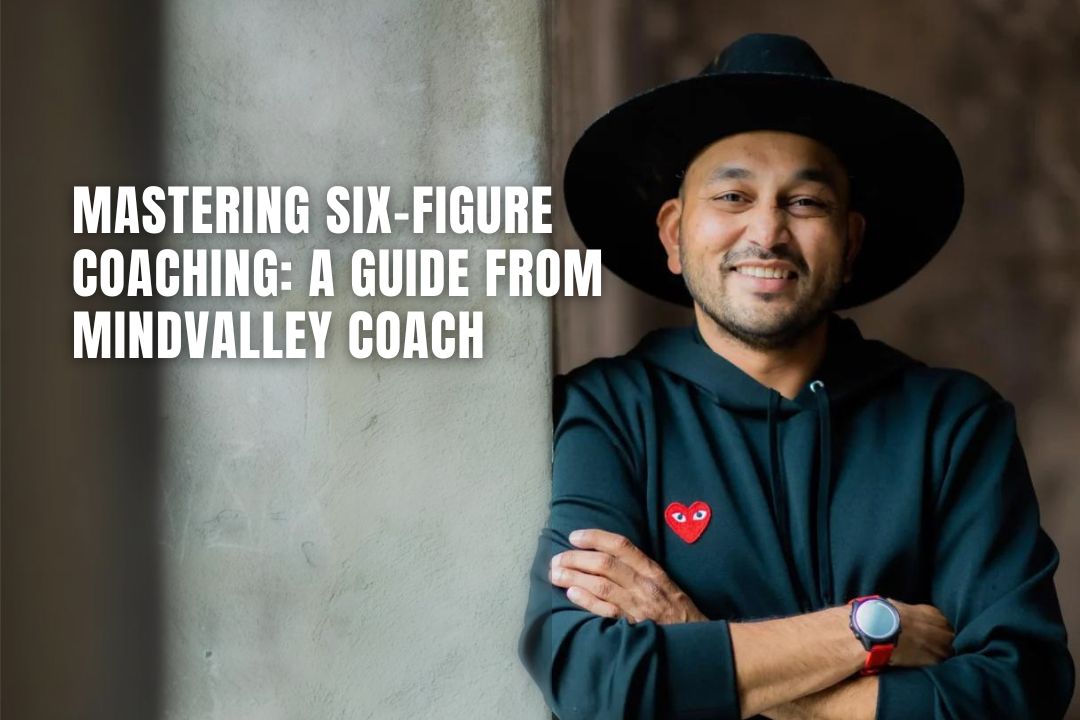 Mastering Six-Figure Coaching: A Guide From Mindvalley Coach