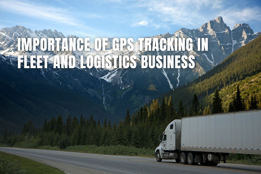 Importance of GPS Tracking in Fleet and Logistics business