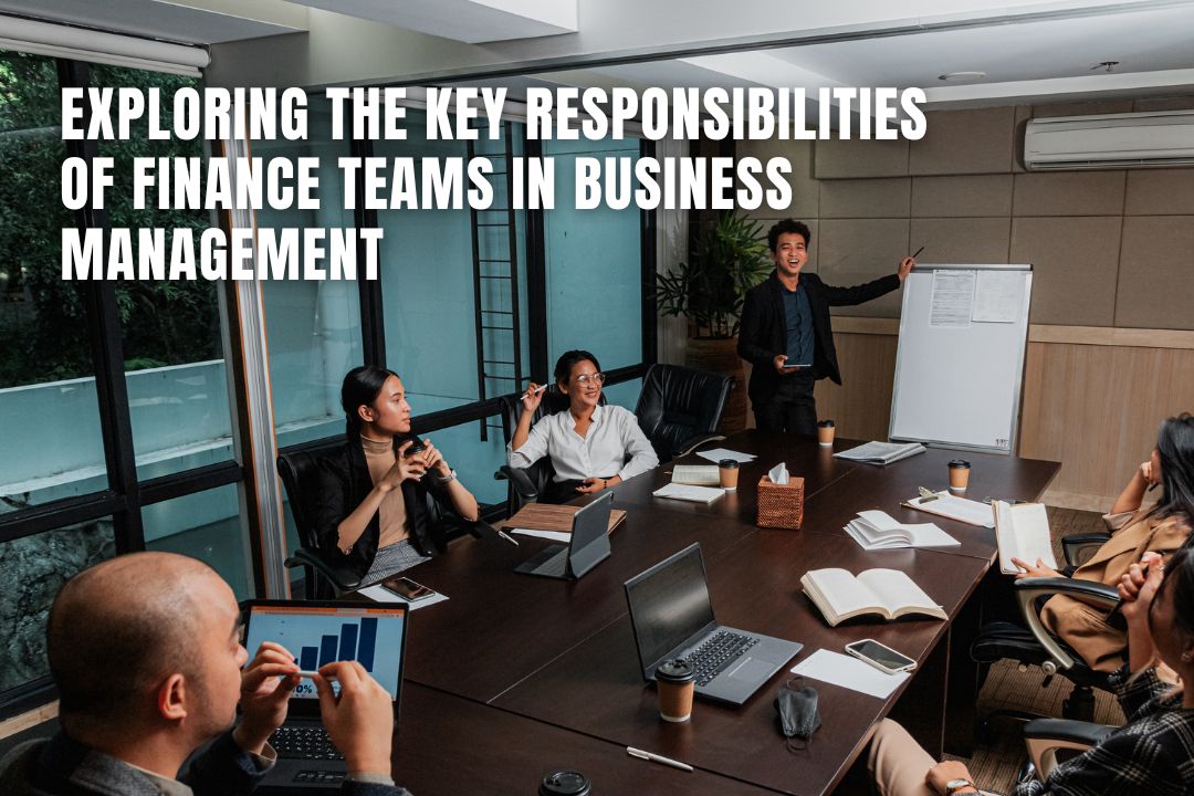 Key Responsibilities of Finance Teams in Business Management