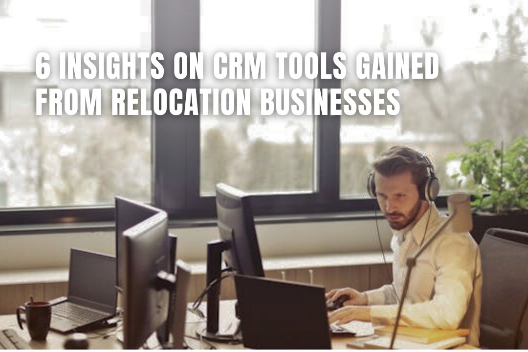 6 Insights on CRM Tools Gained from Relocation Businesses