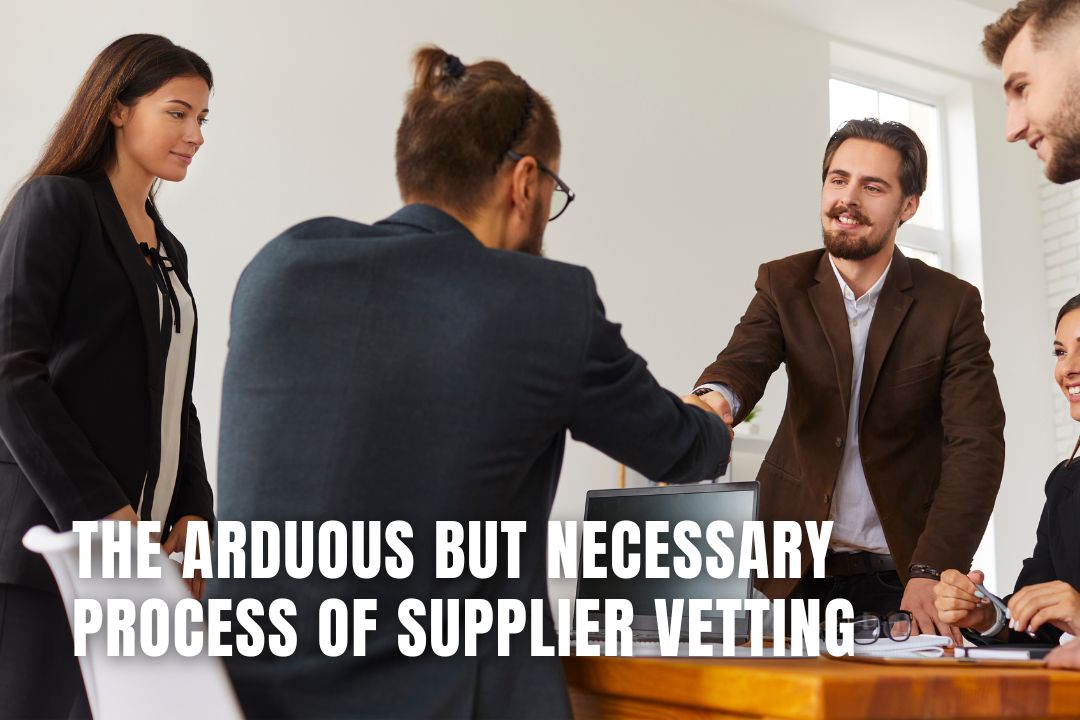 The Arduous But Necessary Process of Supplier Vetting