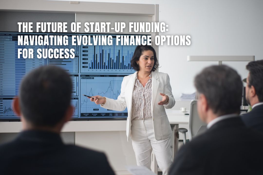 The Future of Start-up Funding: Navigating Finance Options