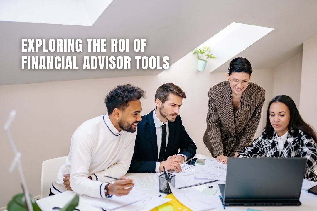 Exploring The ROI Of Financial Advisor Tools in 2024