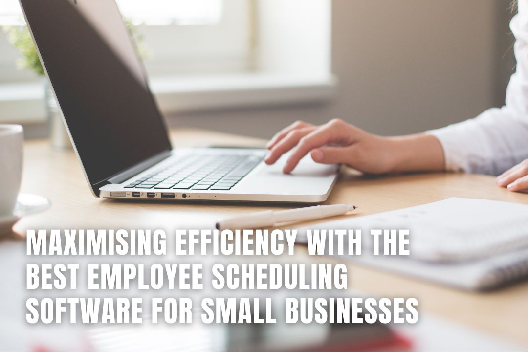 Maximising Efficiency with the Best Employee Scheduling Software
