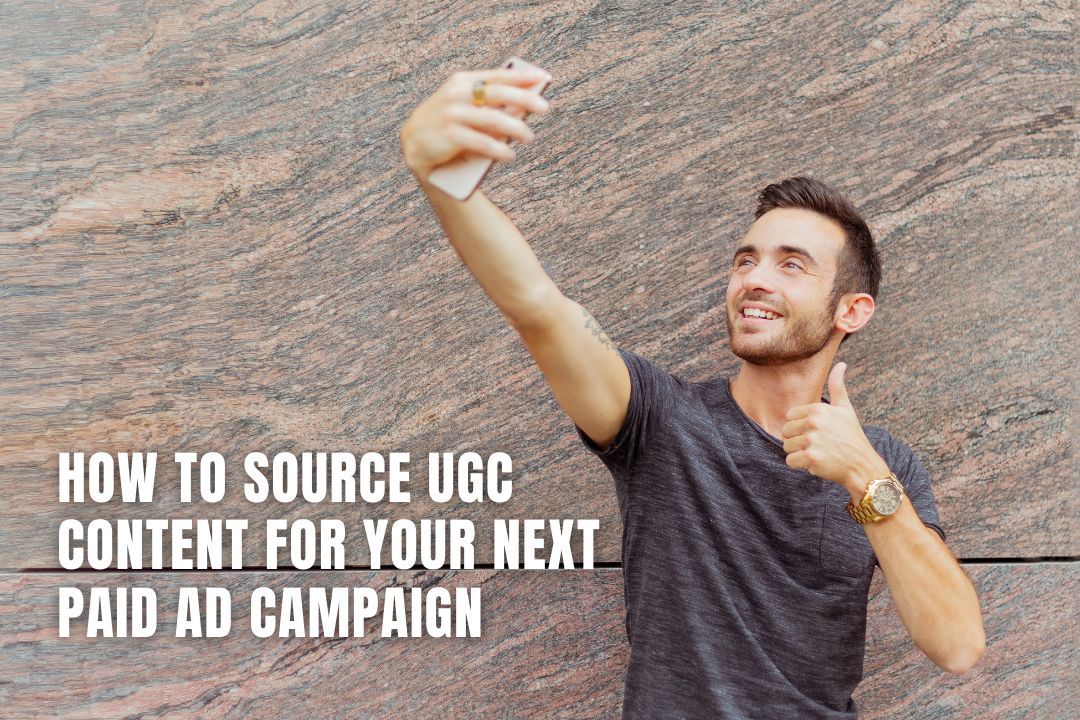 How To Source UGC Content For Your Next Paid Ad Campaign