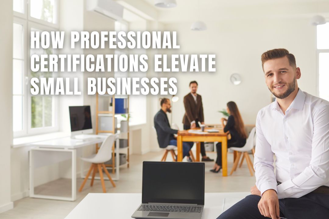 How Professional Certifications Elevate Small Businesses