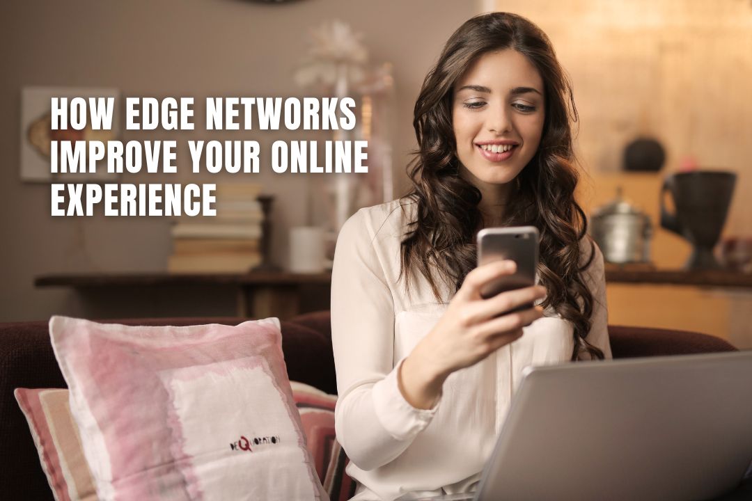 How Edge Networks Improve Your Online Experience