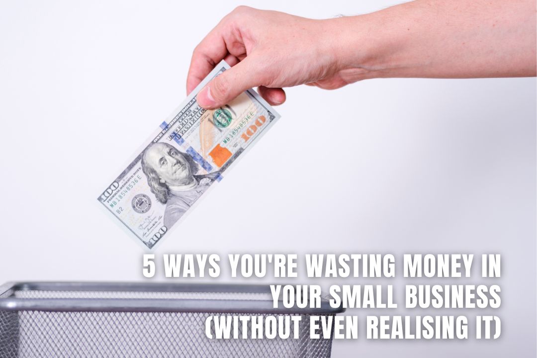 5 Ways You're Wasting Money in Your Small Business