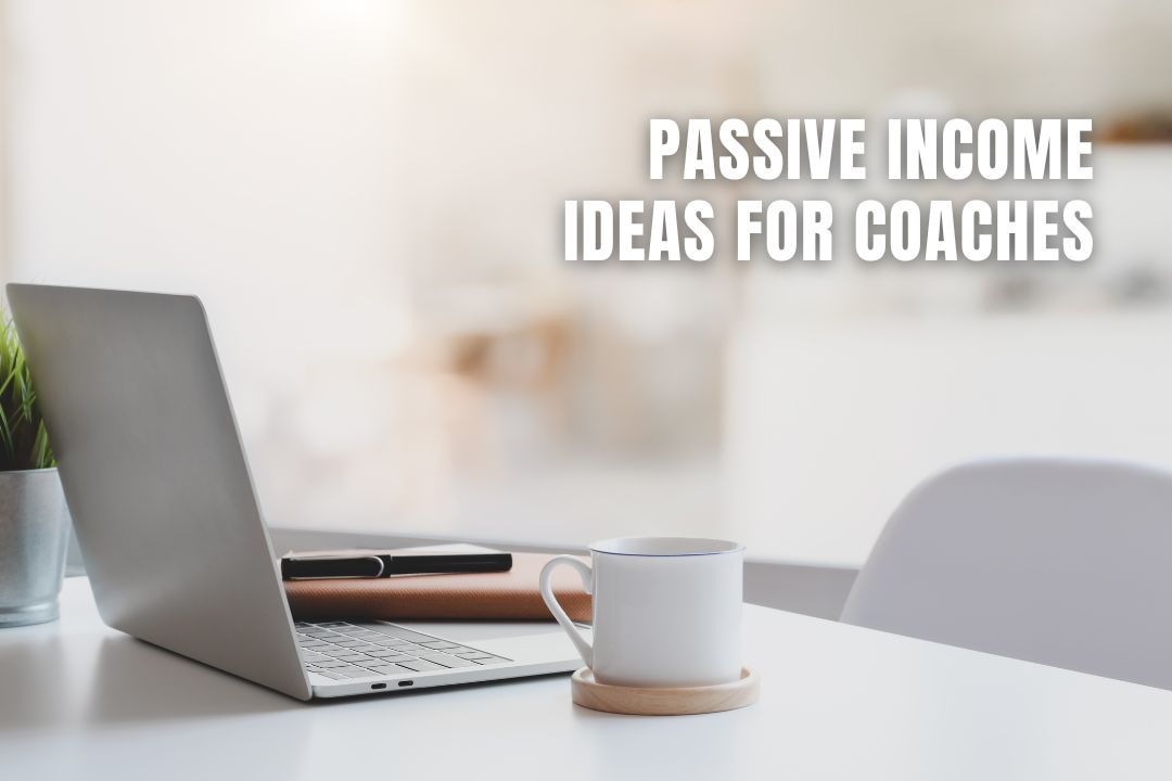 Passive Income Ideas for Business Coaches in 2024