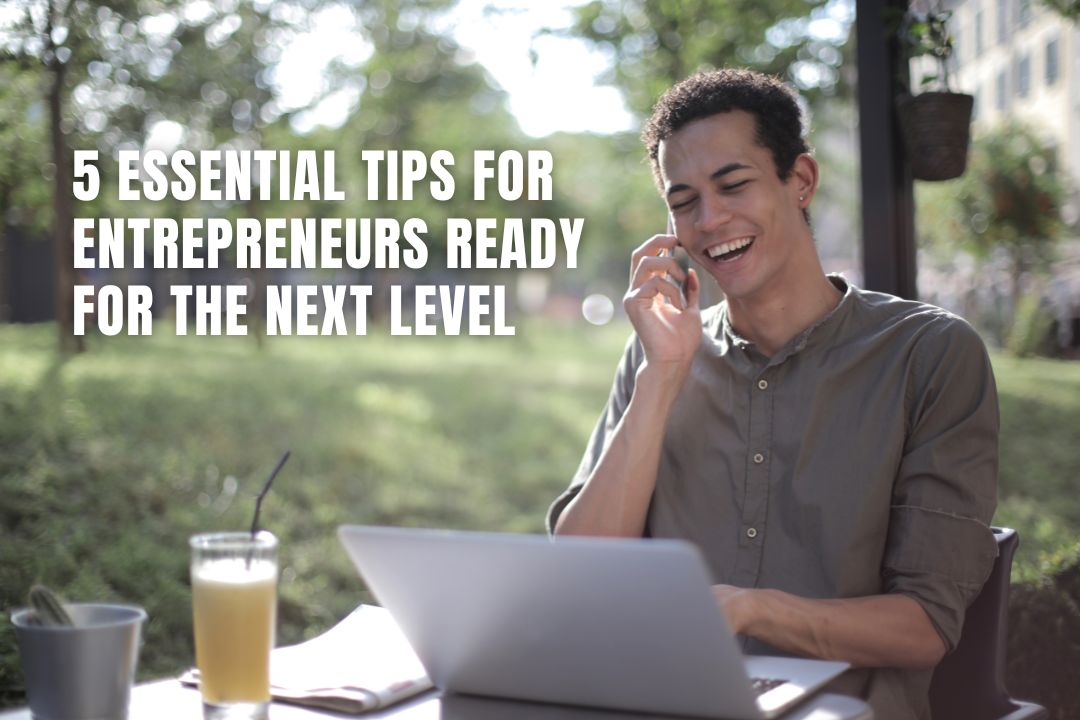 5 Essential Tips for Entrepreneurs Ready for the Next Level