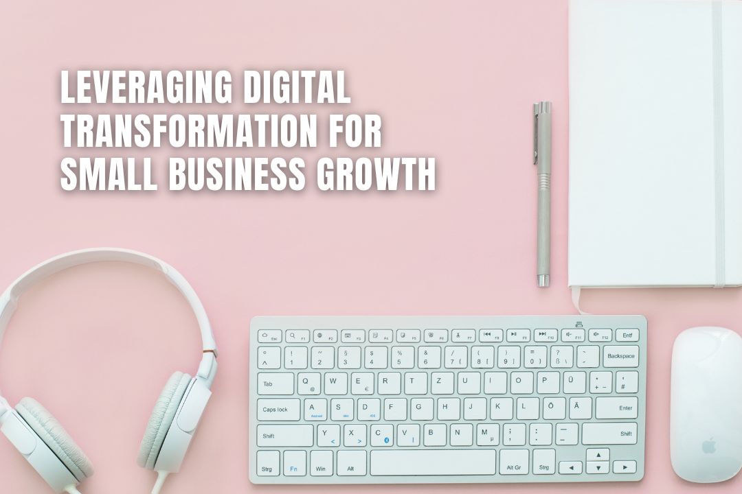 Leveraging Digital Transformation for Small Business Growth