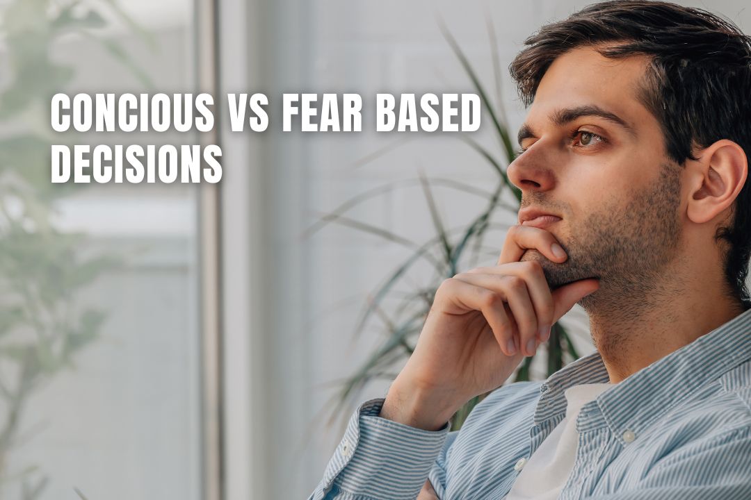 Concious vs Fear Based Decisions: What You Should Know