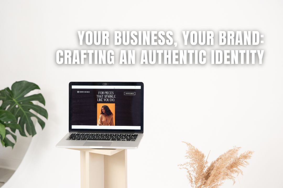Your Business, Your Brand: Crafting an Authentic Identity