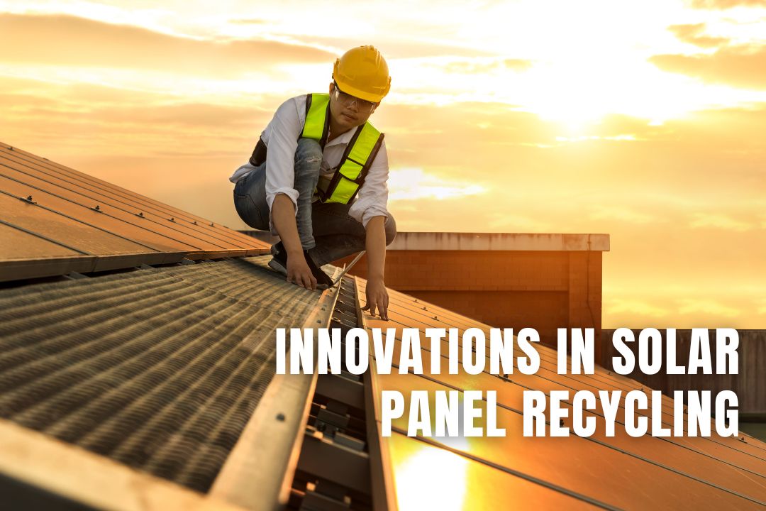 Modern Innovations in Solar Panel Recycling You Should Know