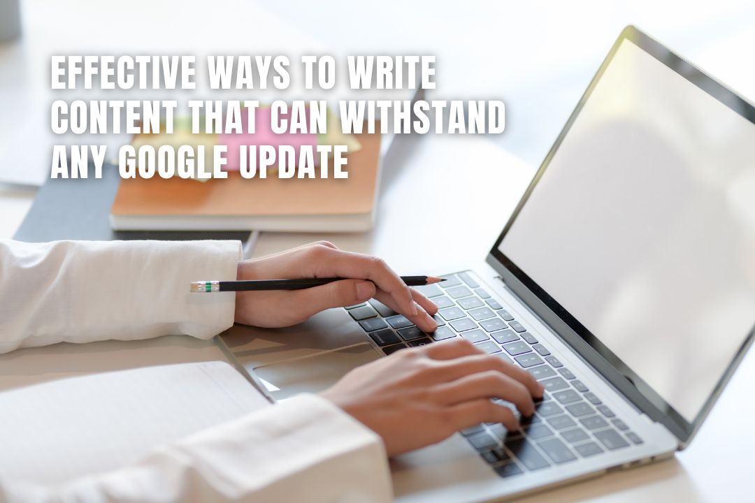 Ways To Write Content That Can Withstand Any Google Updates