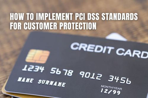 How to Implement PCI DSS Standards for Customer Protection How to Implement PCI DSS Standards for Customer Protection
